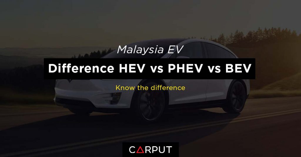Malaysia EV : Difference Between HEV, PHEV & BEV | CARPUT